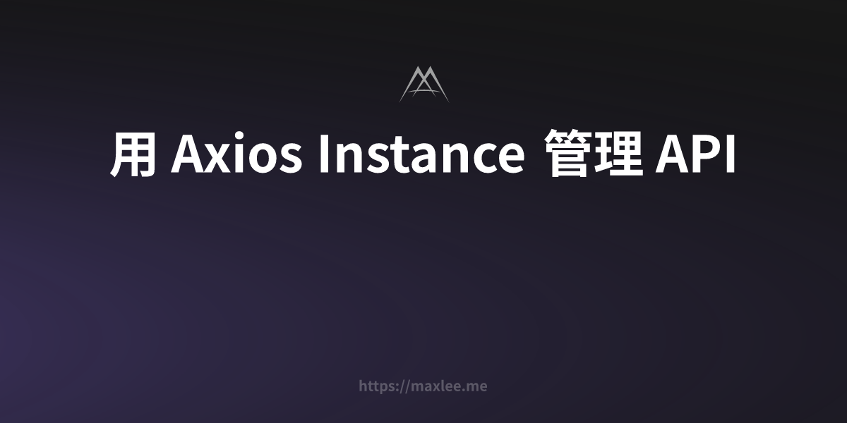 用 Axios Instance 管理 API - Max Lee 用 Axios Instance 管理 API - Max Lee