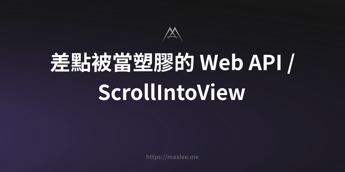 差點被當塑膠的 Web API / ScrollIntoView - Max Lee