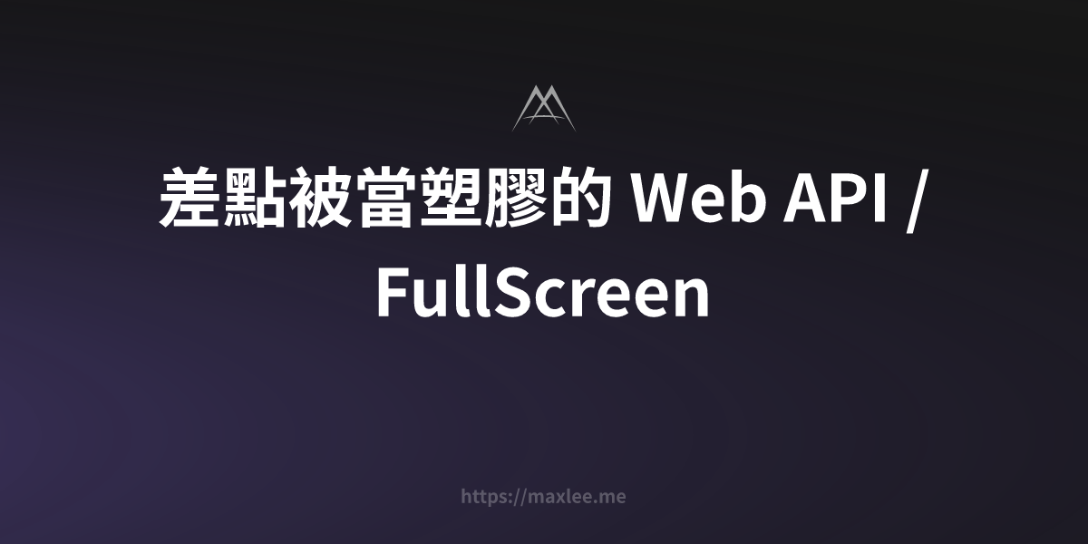 差點被當塑膠的 Web API / FullScreen - Max Lee